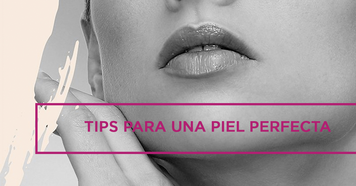 Tips para una piel perfecta | Clínica Medicina Estética Paloma Ojel